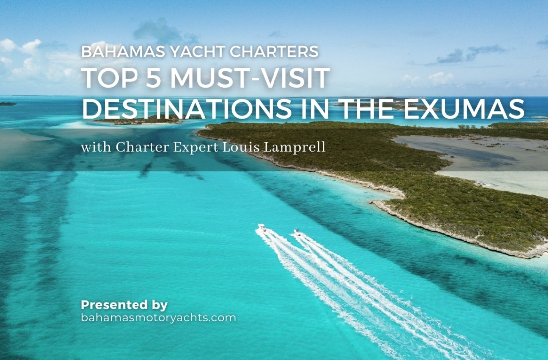 Top 5 Must-Visit Exumas Yacht Charter Destinations with Louis Lamprell